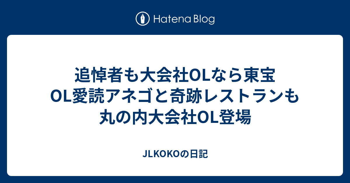 追悼者も大会社OLなら東宝OL愛読アネゴと奇跡レストランも丸の内大会社OL登場 - JLKOKOの日記