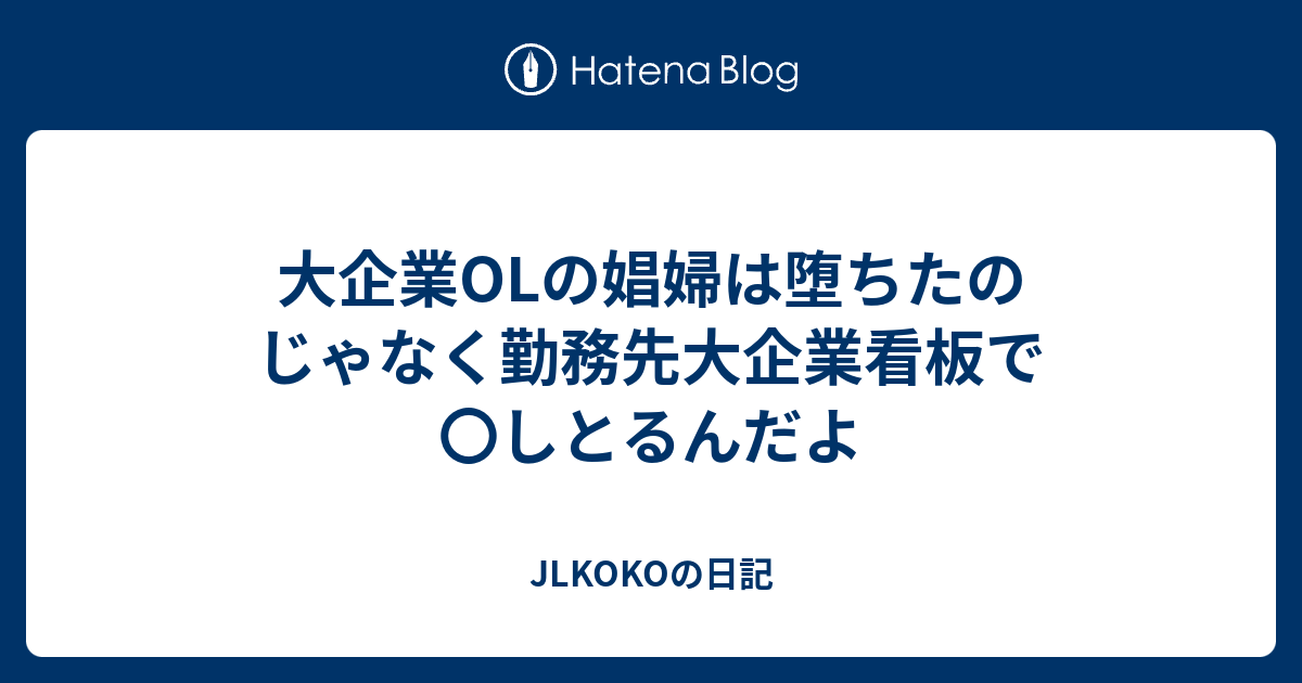 大企業OLの娼婦は堕ちたのじゃなく勤務先大企業看板で〇しとるんだよ - JLKOKOの日記