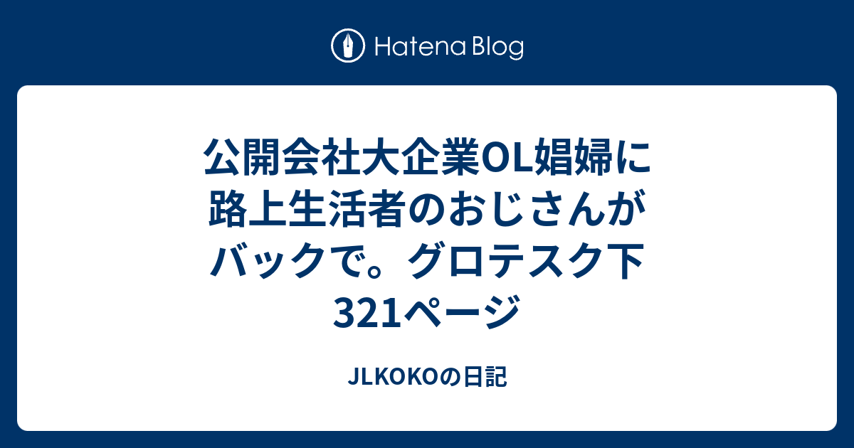 公開会社大企業OL娼婦に路上生活者のおじさんがバックで。グロテスク下321ページ - JLKOKOの日記