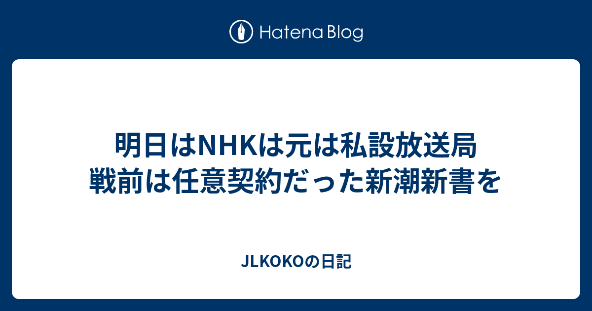 明日はNHKは元は私設放送局 戦前は任意契約だった新潮新書を - JLKOKOの日記