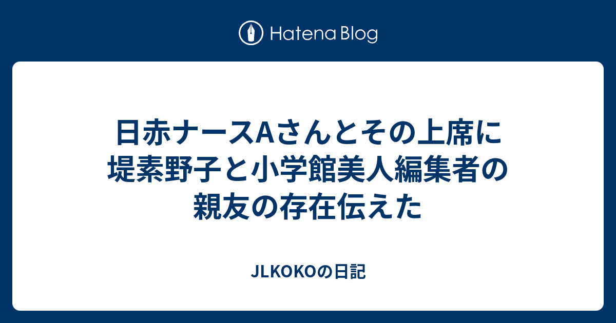 日赤ナースAさんとその上席に堤素野子と小学館美人編集者の親友の存在伝えた - JLKOKOの日記