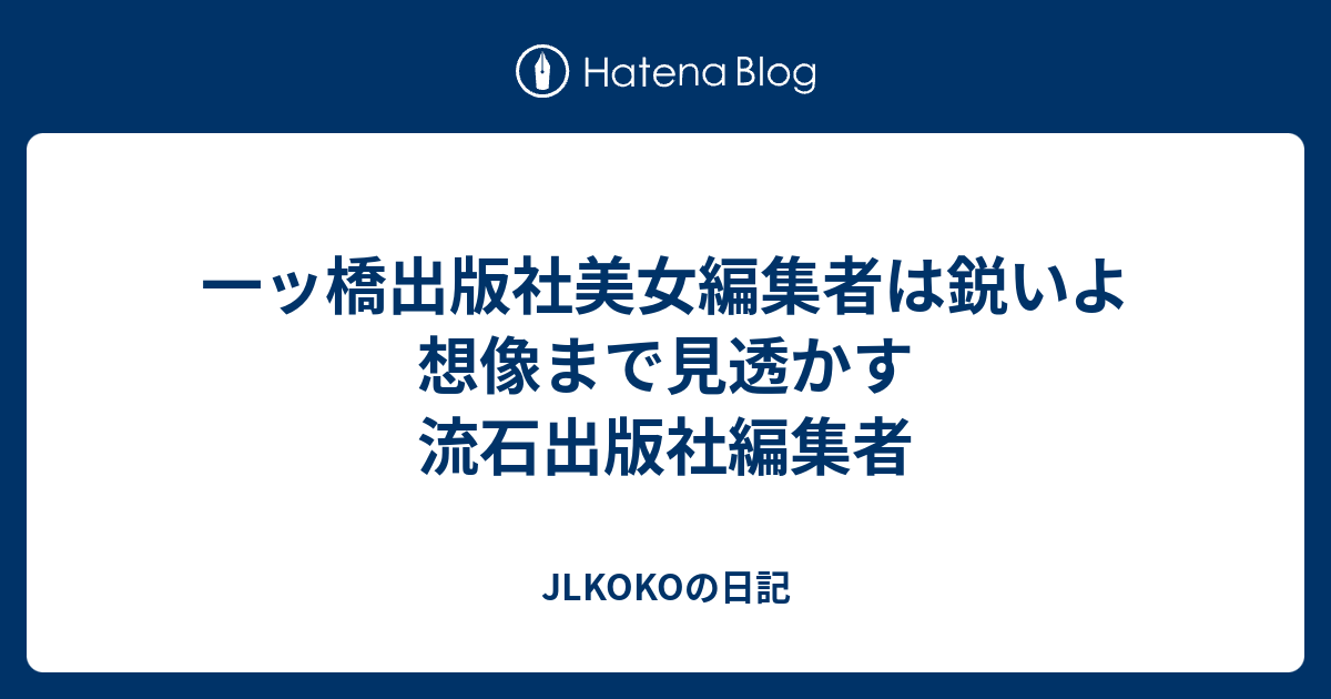 一ッ橋出版社美女編集者は鋭いよ 想像まで見透かす 流石出版社編集者 - JLKOKOの日記