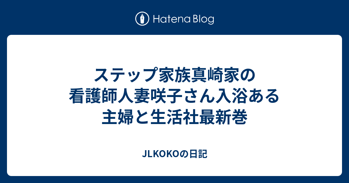 ステップ家族真崎家の看護師人妻咲子さん入浴ある主婦と生活社最新巻 - JLKOKOの日記