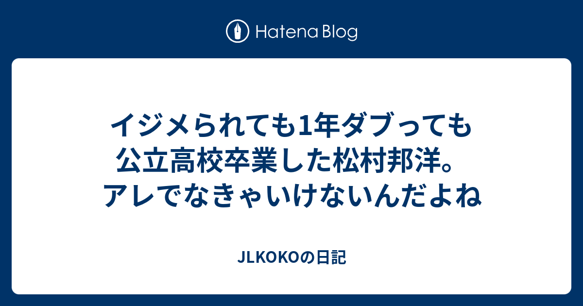イジメられても1年ダブっても公立高校卒業した松村邦洋。アレでなきゃいけないんだよね - JLKOKOの日記