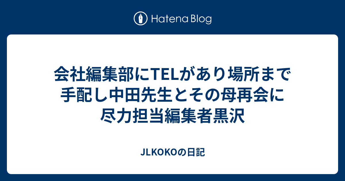 会社編集部にTELがあり場所まで手配し中田先生とその母再会に尽力担当編集者黒沢 - JLKOKOの日記