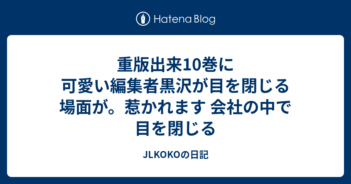 重版出来10巻に可愛い編集者黒沢が目を閉じる場面が。惹かれます 会社の中で目を閉じる - JLKOKOの日記