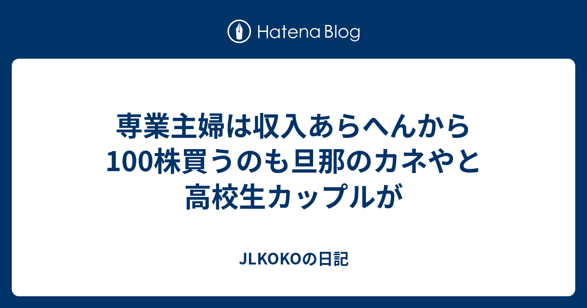 専業主婦は収入あらへんから100株買うのも旦那のカネやと高校生カップルが - JLKOKOの日記
