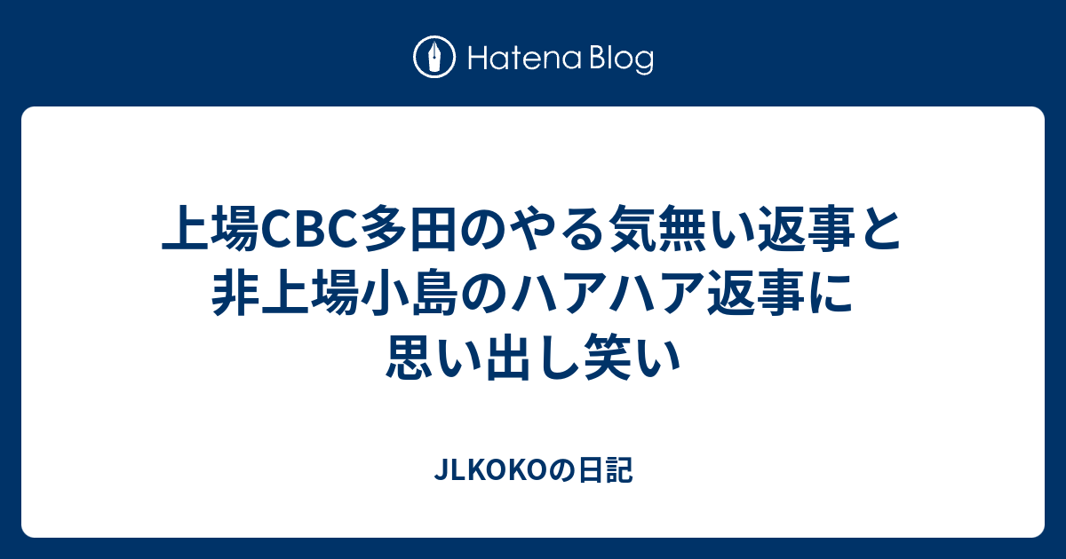 上場CBC多田のやる気無い返事と非上場小島のハアハア返事に思い出し笑い - JLKOKOの日記