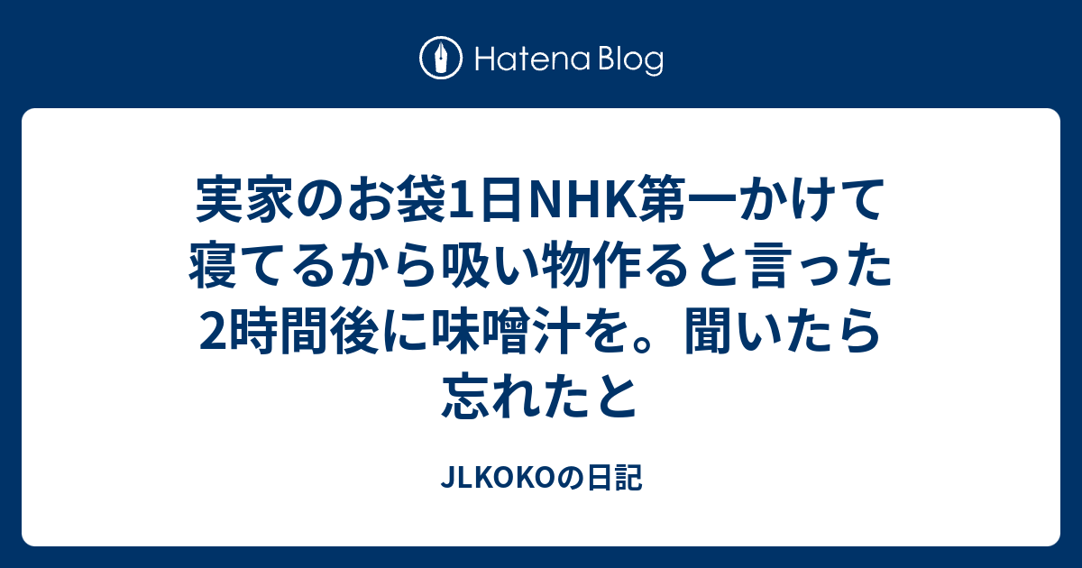 実家のお袋1日NHK第一かけて寝てるから吸い物作ると言った2時間後に味噌汁を。聞いたら忘れたと - JLKOKOの日記