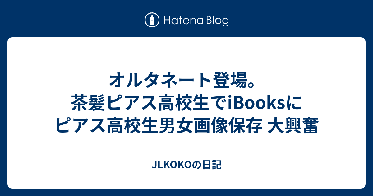 オルタネート登場。茶髪ピアス高校生でiBooksにピアス高校生男女画像保存 大興奮 - JLKOKOの日記