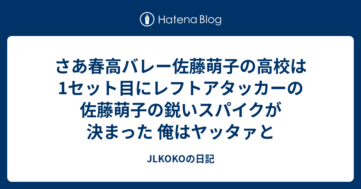 さあ春高バレー佐藤萌子の高校は1セット目にレフトアタッカーの佐藤萌子の鋭いスパイクが決まった 俺はヤッタァと - JLKOKOの日記
