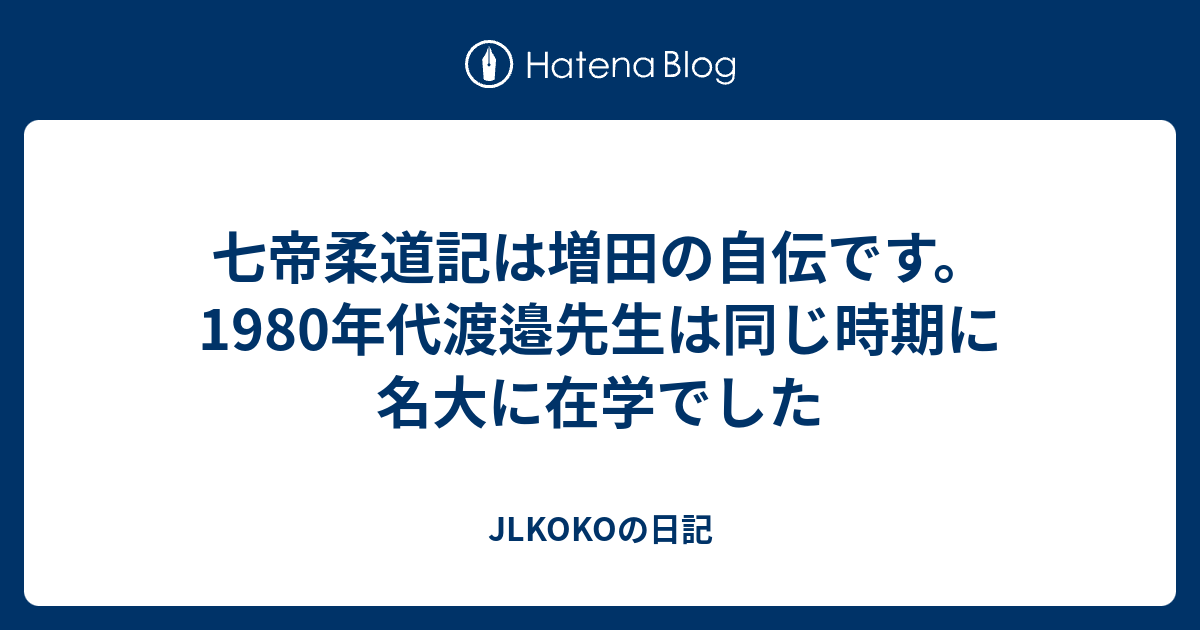七帝柔道記は増田の自伝です。1980年代渡邉先生は同じ時期に名大に在学でした - JLKOKOの日記