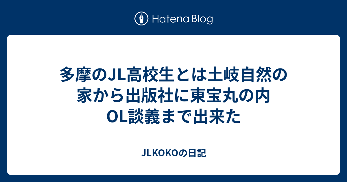 多摩のJL高校生とは土岐自然の家から出版社に東宝丸の内OL談義まで出来た - JLKOKOの日記