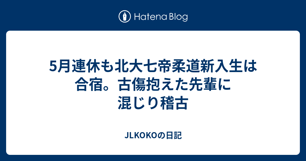 5月連休も北大七帝柔道新入生は合宿。古傷抱えた先輩に混じり稽古 - JLKOKOの日記