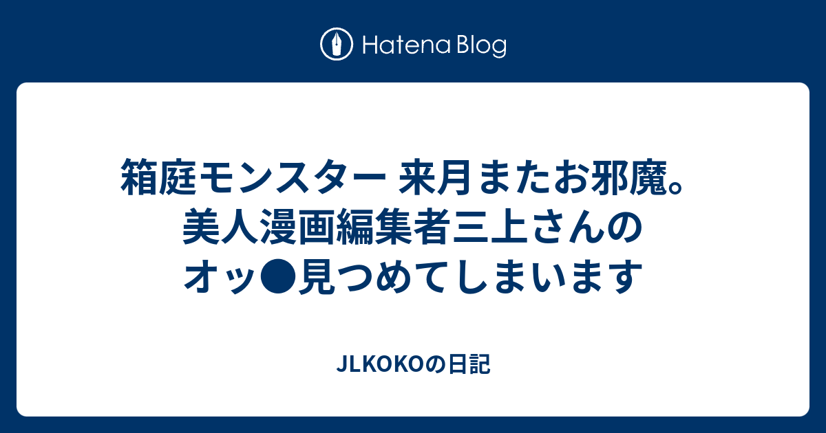 箱庭モンスター 来月またお邪魔。美人漫画編集者三上さんのオッ 見つめてしまいます - JLKOKOの日記