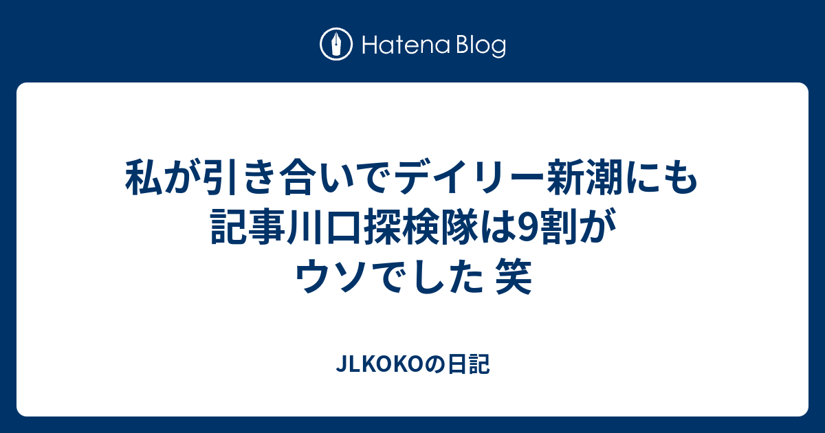 私が引き合いでデイリー新潮にも記事川口探検隊は9割がウソでした 笑 - JLKOKOの日記