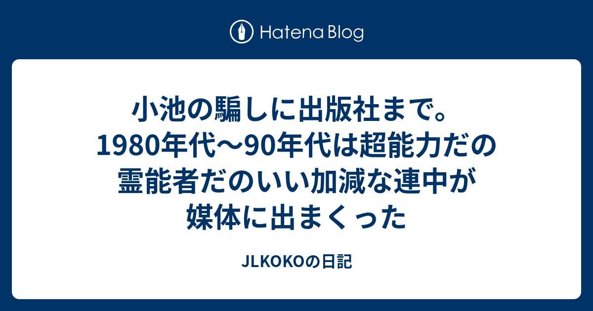 小池の騙しに出版社まで。1980年代〜90年代は超能力だの霊能者だのいい加減な連中が媒体に出まくった - JLKOKOの日記