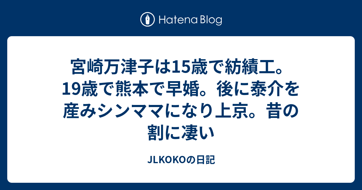 宮崎万津子は15歳で紡績工。19歳で熊本で早婚。後に泰介を産みシンママになり上京。昔の割に凄い - JLKOKOの日記