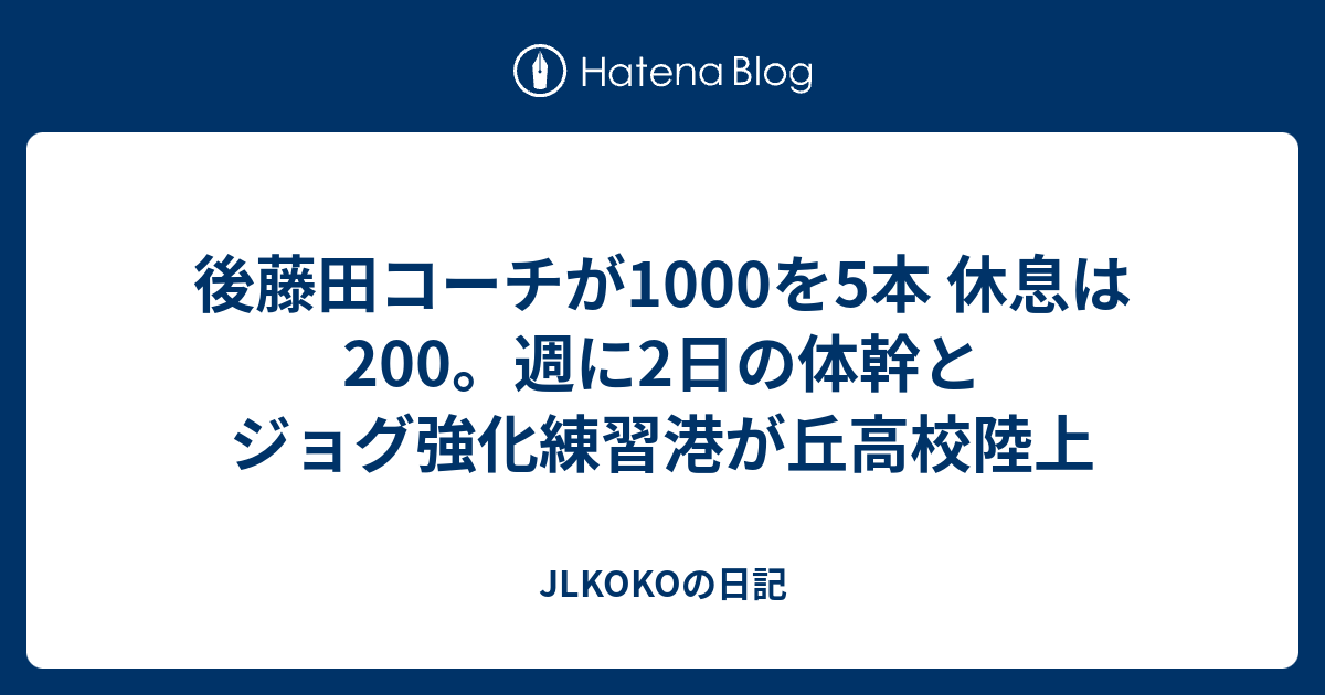 後藤田コーチが1000を5本 休息は200。週に2日の体幹とジョグ強化練習港が丘高校陸上 - JLKOKOの日記