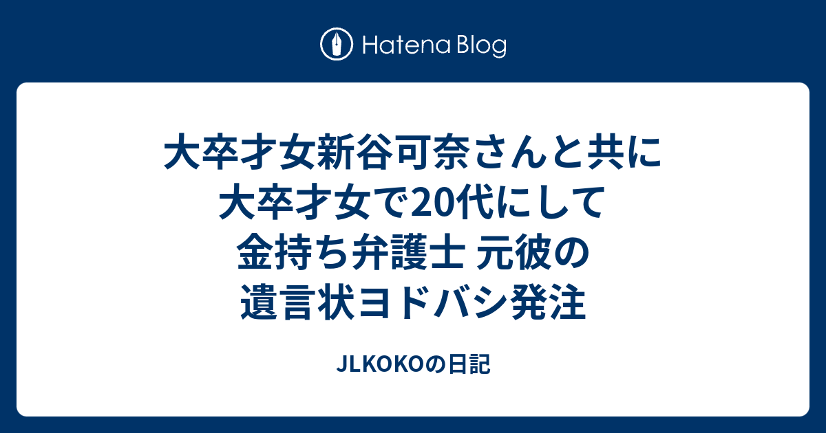 大卒才女新谷可奈さんと共に大卒才女で20代にして金持ち弁護士 元彼の遺言状ヨドバシ発注 - JLKOKOの日記