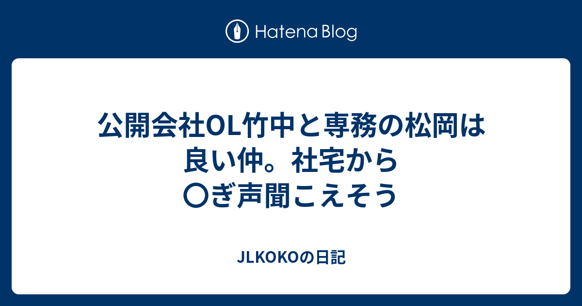 公開会社OL竹中と専務の松岡は良い仲。社宅から〇ぎ声聞こえそう - JLKOKOの日記
