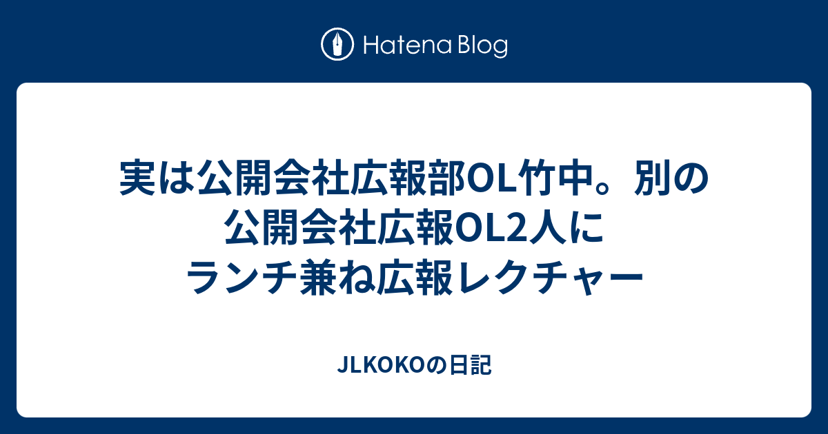 実は公開会社広報部OL竹中。別の公開会社広報OL2人にランチ兼ね広報レクチャー - JLKOKOの日記