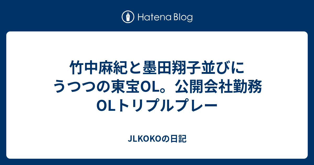 竹中麻紀と墨田翔子並びにうつつの東宝OL。公開会社勤務OLトリプルプレー - JLKOKOの日記