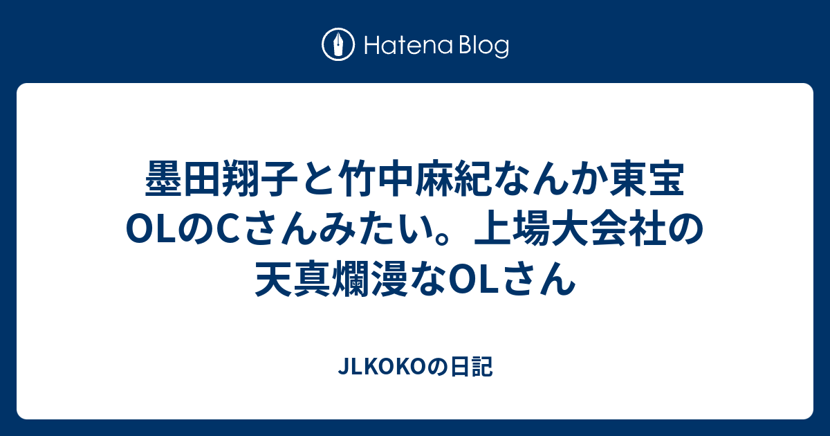 墨田翔子と竹中麻紀なんか東宝OLのCさんみたい。上場大会社の天真爛漫なOLさん - JLKOKOの日記