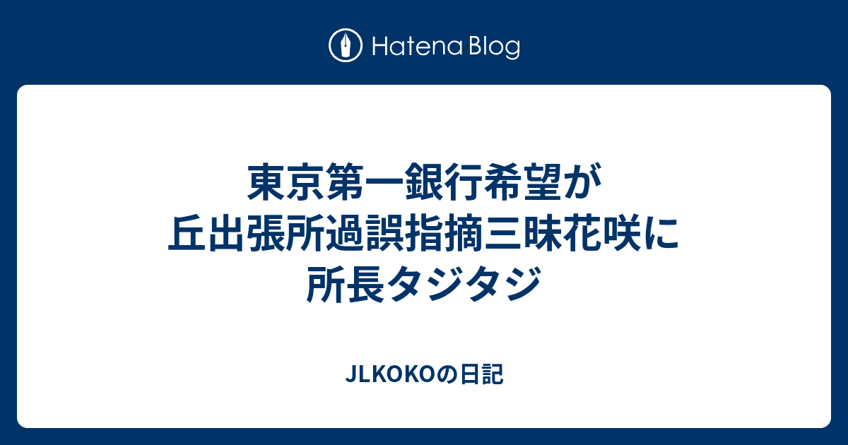 東京第一銀行希望が丘出張所過誤指摘三昧花咲に所長タジタジ - JLKOKOの日記