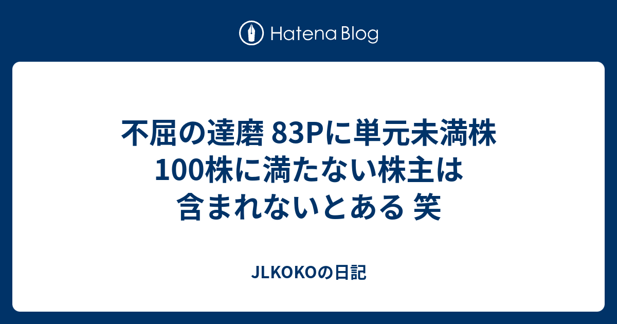 不屈の達磨 83Pに単元未満株100株に満たない株主は含まれないとある 笑 - JLKOKOの日記