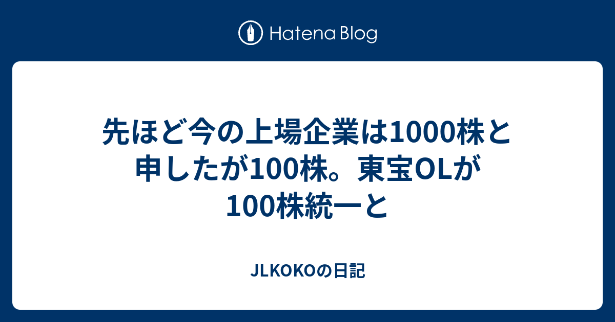 先ほど今の上場企業は1000株と申したが100株。東宝OLが100株統一と - JLKOKOの日記