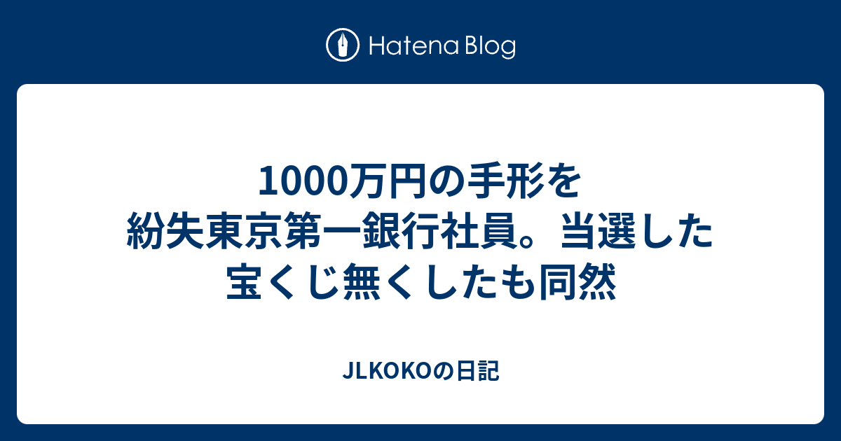 1000万円の手形を紛失東京第一銀行社員。当選した宝くじ無くしたも同然 - JLKOKOの日記