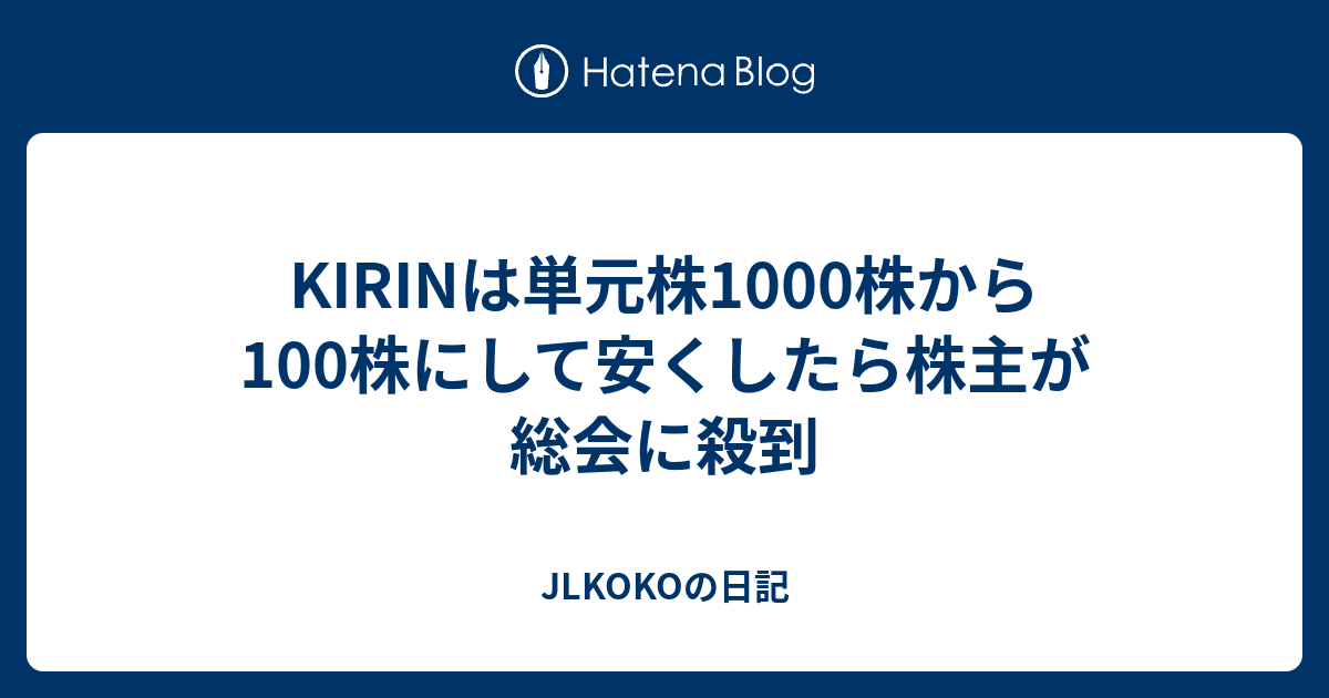 KIRINは単元株1000株から100株にして安くしたら株主が総会に殺到 - JLKOKOの日記
