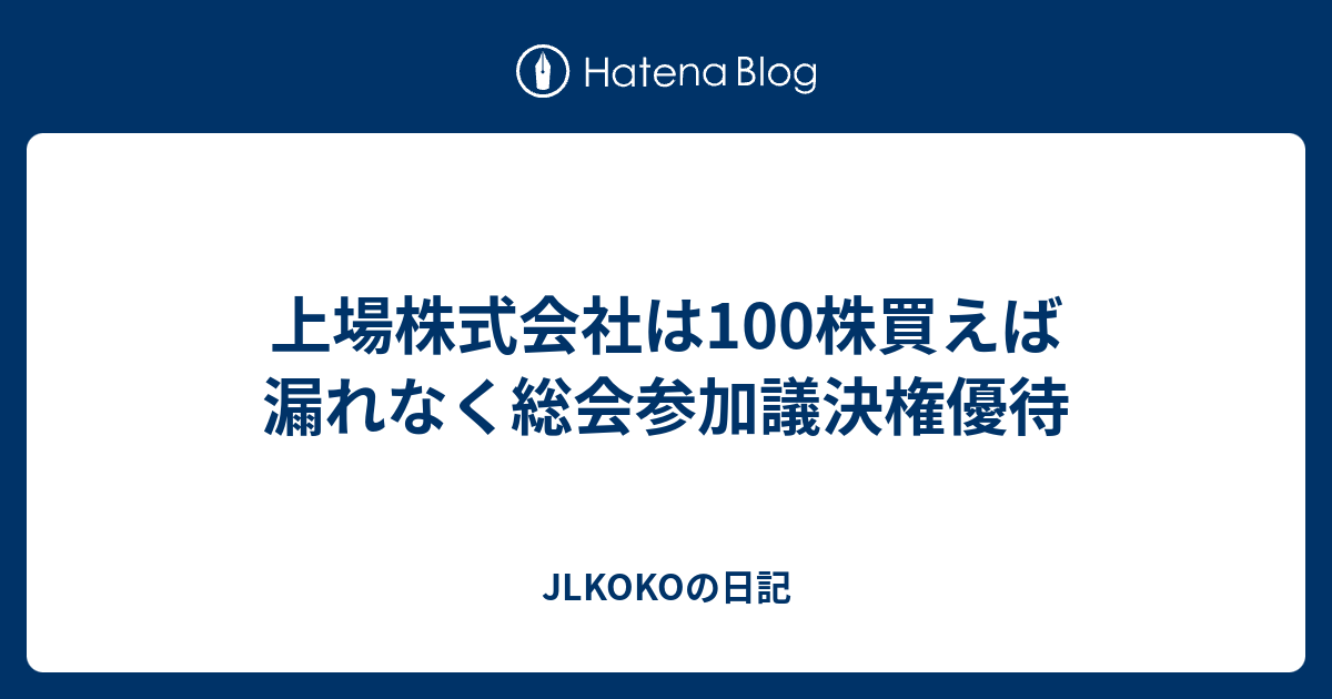 上場株式会社は100株買えば漏れなく総会参加議決権優待 - JLKOKOの日記