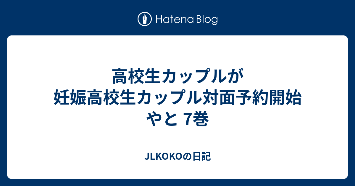 高校生カップルが妊娠高校生カップル対面予約開始やと 7巻 - JLKOKOの日記