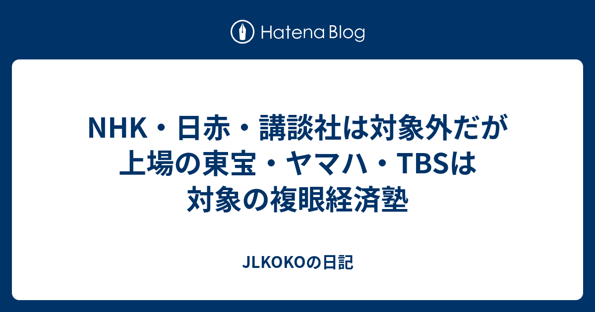NHK・日赤・講談社は対象外だが上場の東宝・ヤマハ・TBSは対象の複眼経済塾 - JLKOKOの日記