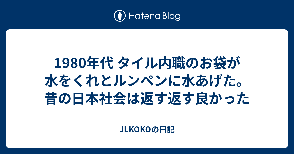 1980年代 タイル内職のお袋が水をくれとルンペンに水あげた。昔の日本社会は返す返す良かった - JLKOKOの日記