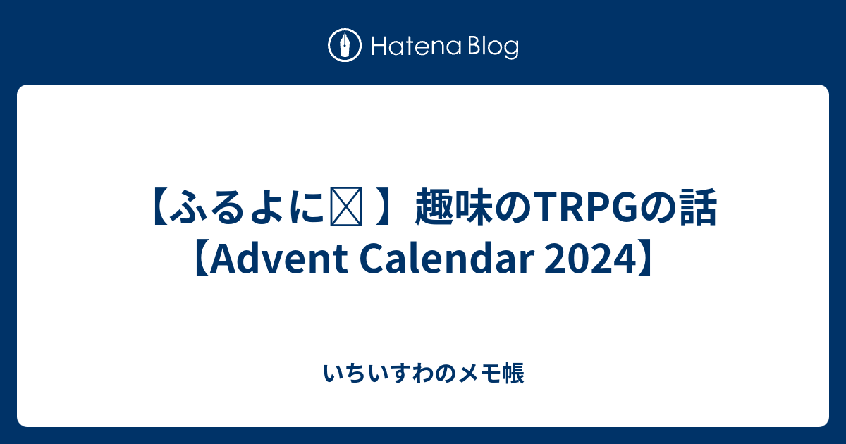 【ふるよにᶜ 】趣味のTRPGの話【Advent Calendar 2024】 - いちいすわのメモ帳