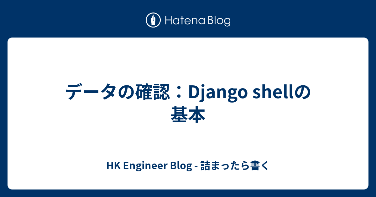 データの確認：Django shellの基本 - HK Engineer Blog - 詰まったら書く