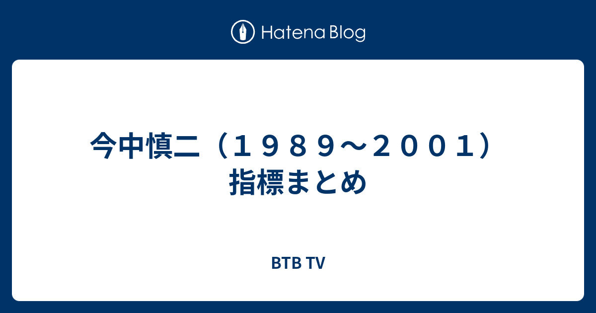 今中慎二（1989～2001） 指標まとめ - BTB TV