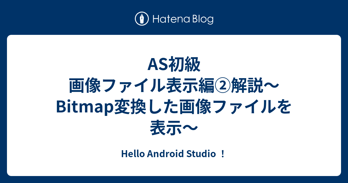 AS初級 画像ファイル表示編②解説～Bitmap変換した画像ファイルを表示～ - Hello Android Studio