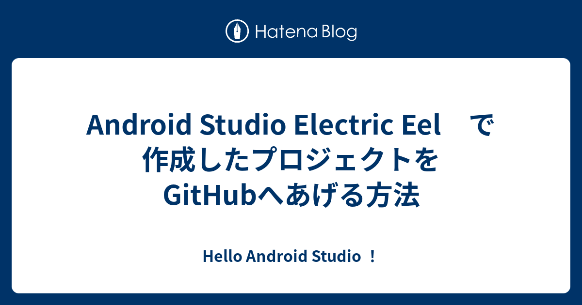 Android Studio Electric Eel で作成したプロジェクトをGitHubへあげる方法 - Hello Android Studio