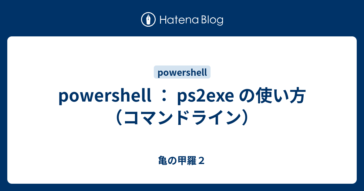 powershell ： ps2exe の使い方（コマンドライン） - 亀の甲羅2