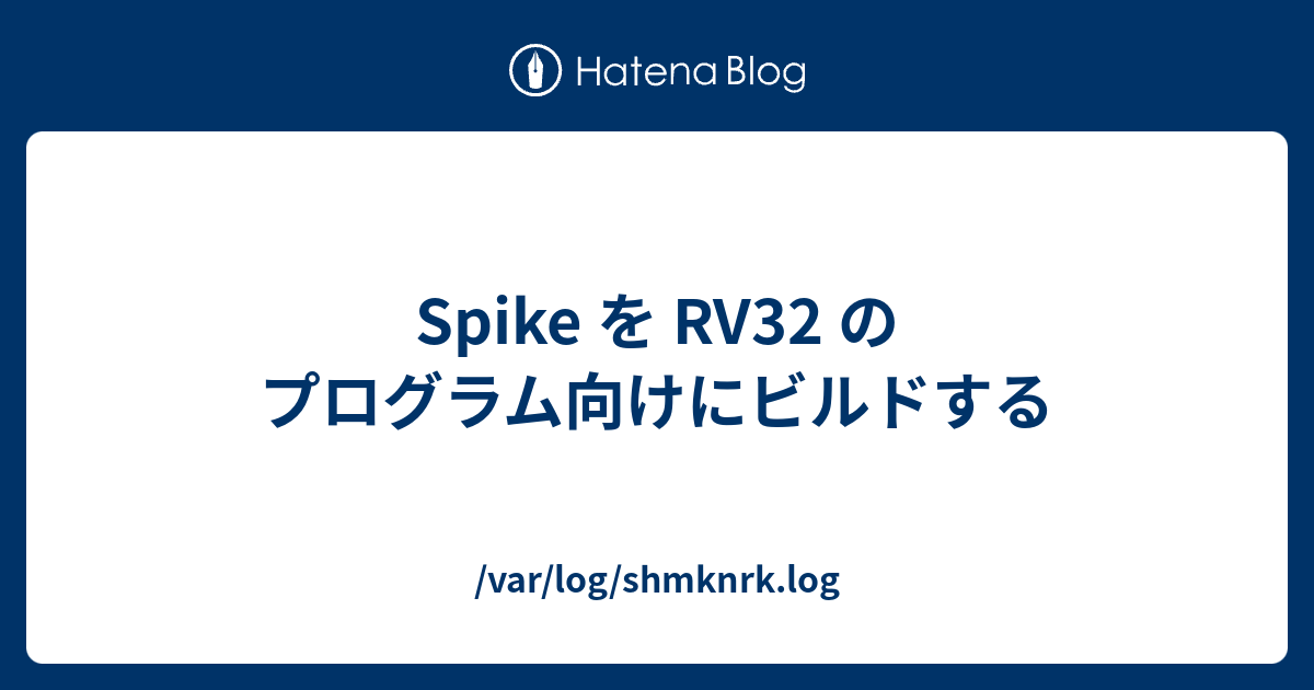 Spike を RV32 のプログラム向けにビルドする - /var/log/shmknrk.log