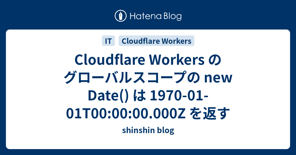 Cloudflare Workers のグローバルスコープの new Date() は 1970-01-01T00:00:00.000Z を返す - shinshin blog