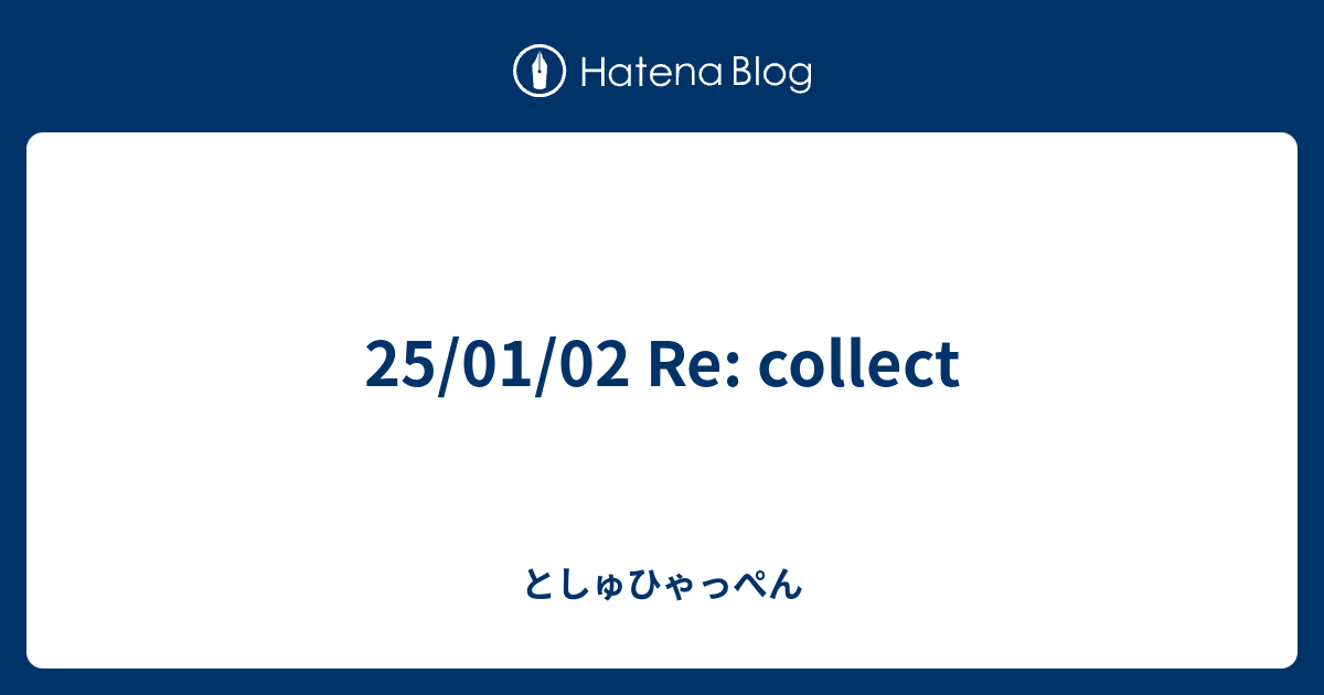 25/01/02 Re: collect - としゅひゃっぺん