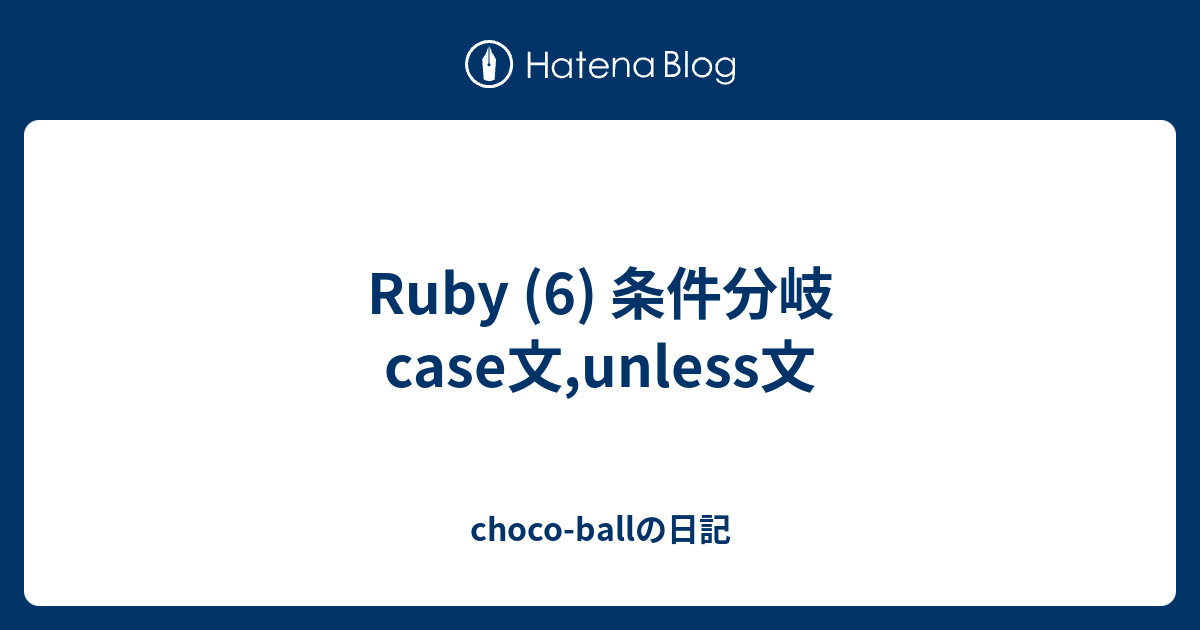Ruby (6) 条件分岐 case文,unless文 - choco-ballの日記