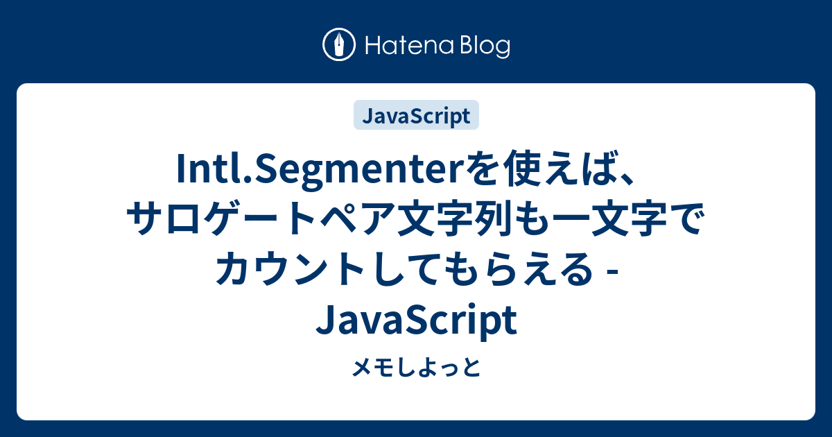 Intl.Segmenterを使えば、サロゲートペア文字列も一文字でカウントしてもらえる - JavaScript - メモしよっと