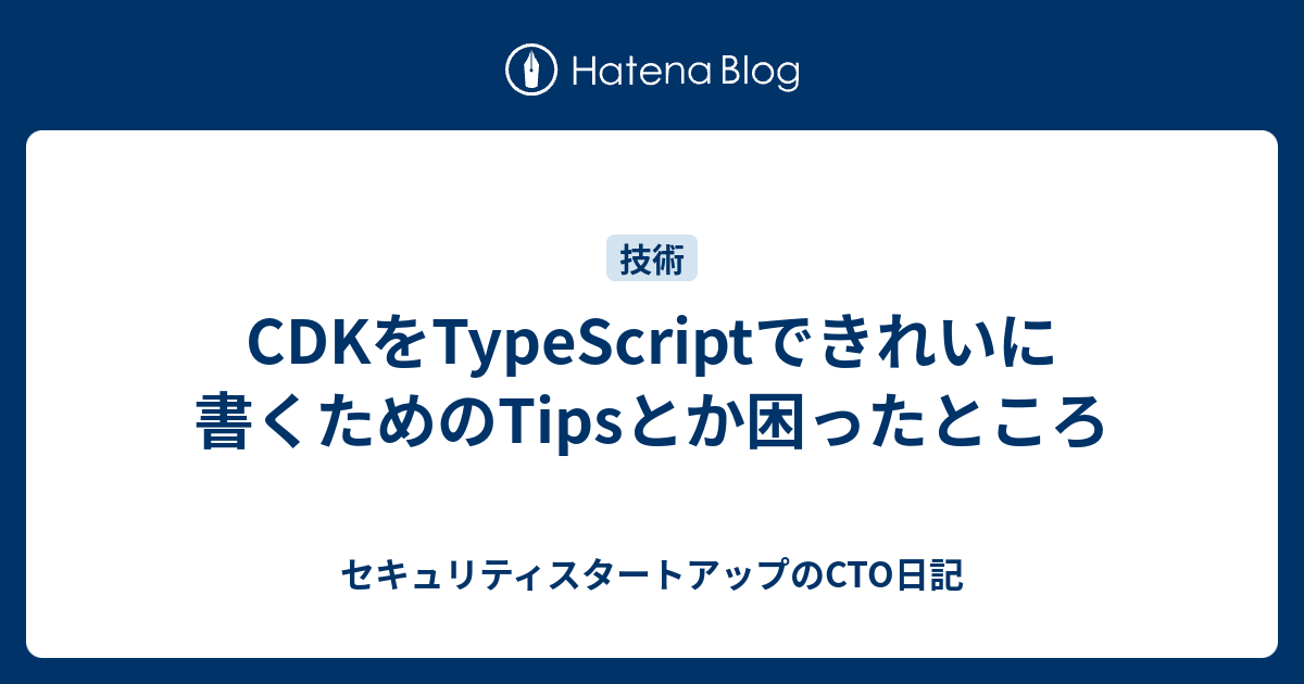 CDKをTypeScriptできれいに書くためのTipsとか困ったところ - セキュリティスタートアップのCTO日記