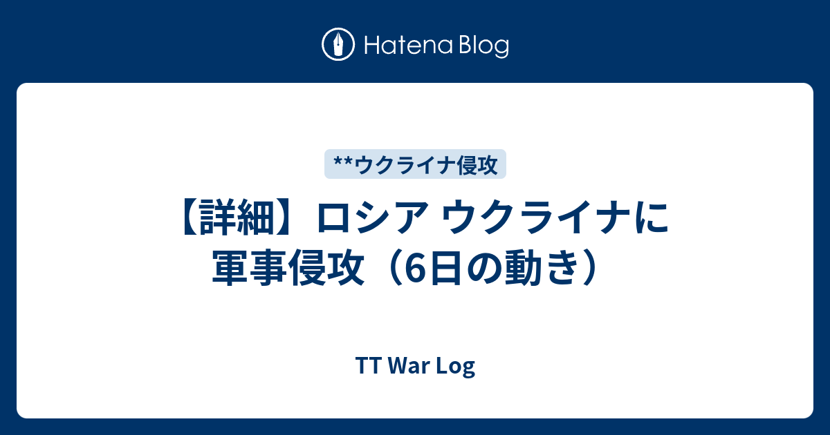 【詳細】ロシア ウクライナに軍事侵攻（6日の動き） - TT War Log